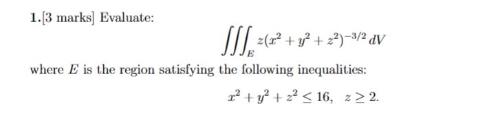 Solved 1.[3 marks] Evaluate: ∭Ez(x2+y2+z2)−3/2dV where E is | Chegg.com