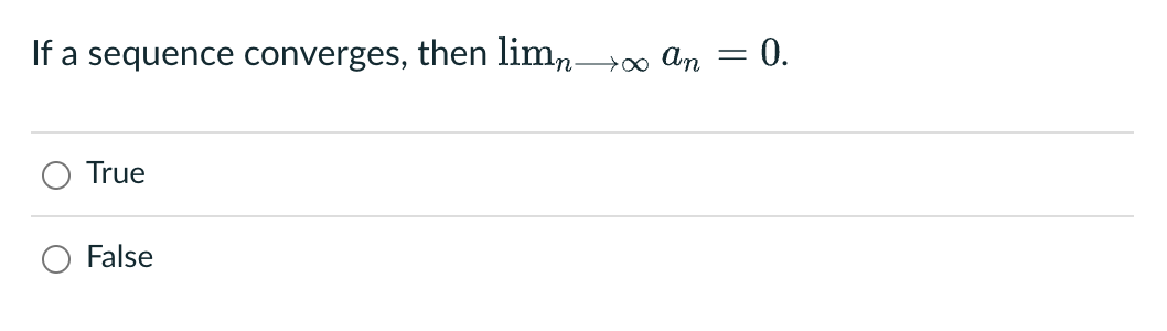 Solved = If a sequence converges, then limn. an = 0. > True | Chegg.com