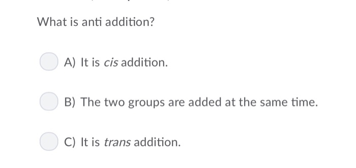 Solved What is anti addition? A) It is cis addition. B) The | Chegg.com