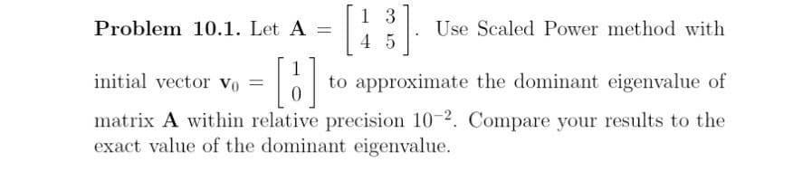 Solved Problem 10.1. Let A=[1435]. Use Scaled Power method | Chegg.com
