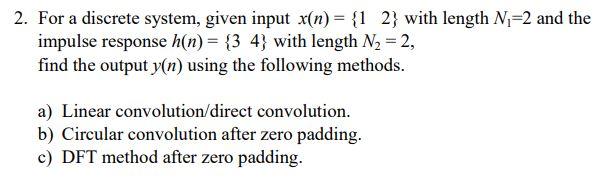 Solved 2. For a discrete system, given input x(n)= {1 2} | Chegg.com