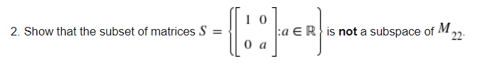 Solved 10 2. Show that the subset of matrices S = {:} 1:a ER | Chegg.com
