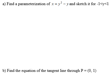 Solved a) Find a parameterization of x = y2 - y and sketch | Chegg.com