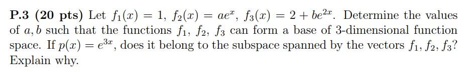 Solved P.3 (20 pts) Let f1(x)=1,f2(x)=aex,f3(x)=2+be2x. | Chegg.com