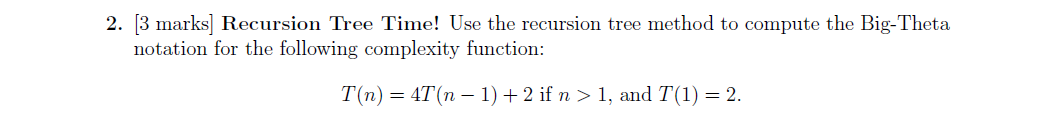 Solved 2. [3 marks] Recursion Tree Time! Use the recursion | Chegg.com