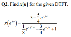 Solved Q2. Find x[n] for the given DTFT. | Chegg.com