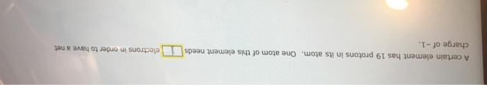 Solved A certain element has 19 protons in its atom. One | Chegg.com