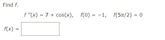 Solved Find f. f"(x) = 7 + cos(x), f(0) = -1, f(57/2) = 0 | Chegg.com