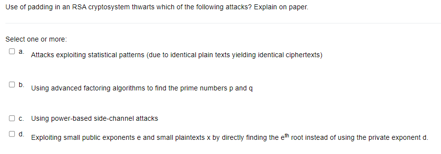Solved Use of padding in an RSA cryptosystem thwarts which | Chegg.com