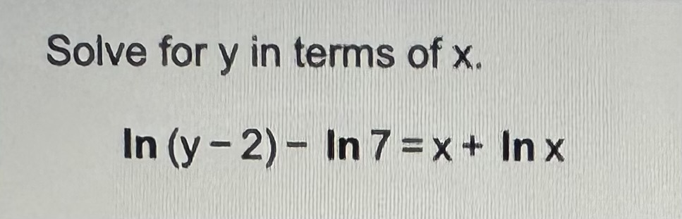 Solved Solve for y in terms of x. ln(y−2)−ln7=x+lnx | Chegg.com