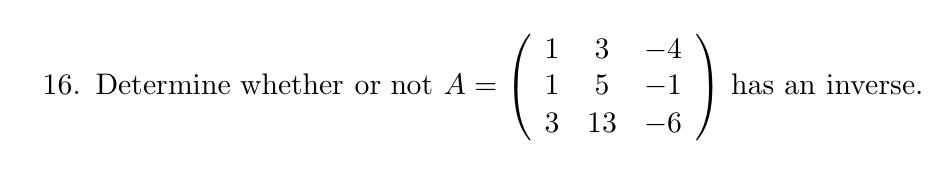 Solved 16. Determine whether or not A = 1 3 -4 1 5 -1 3 13 | Chegg.com