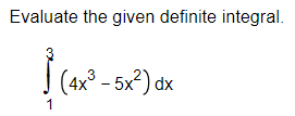 Solved Evaluate the given definite integral. ∫13(4x3−5x2)dx | Chegg.com