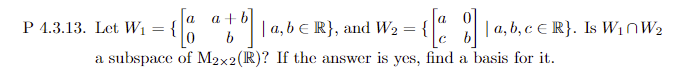 Solved a a + P 1.3.13. Let W1 { 0 b a subspace of M2x2(R)? | Chegg.com