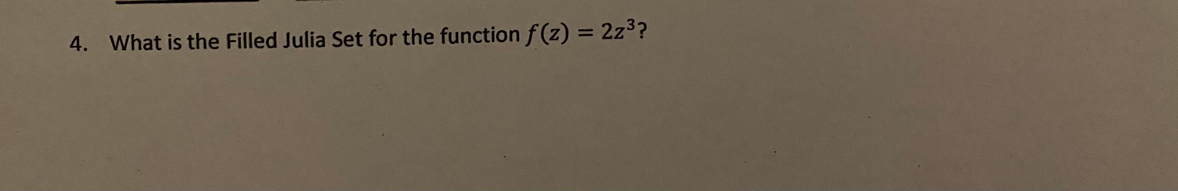 Solved = 4. What is the Filled Julia Set for the function | Chegg.com