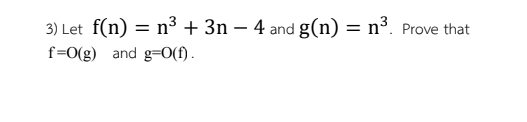 Solved 3) Let f(n) = n² + 3n – 4 and g(n) = n². Prove that | Chegg.com