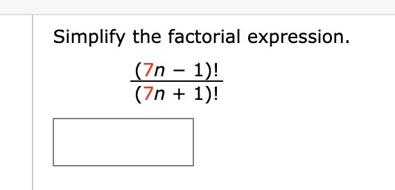 Solved Simplify the factorial expression. (7n – 1)! (7n + | Chegg.com