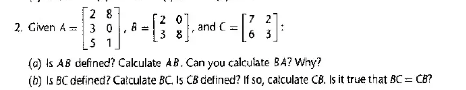 Solved 2. Given A=⎣⎡235801⎦⎤,B=[2308], and C=[7623] (a) Is | Chegg.com