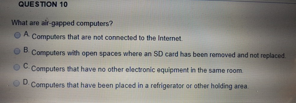 Solved QUESTION 10 What are air-gapped computers? O A. | Chegg.com