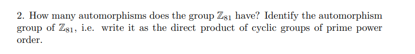 Solved 2. How many automorphisms does the group Z81 have? | Chegg.com