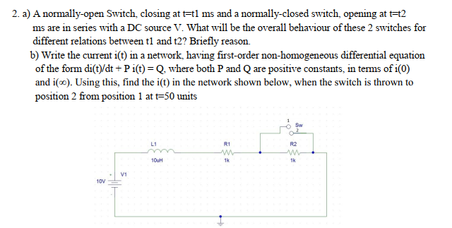 Solved 2. a) A normally-open Switch, closing at t=t1 ms and | Chegg.com