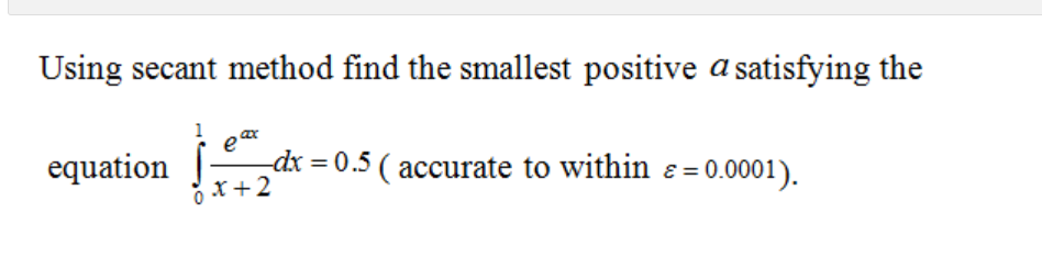 Solved Using secant method find the smallest positive a | Chegg.com