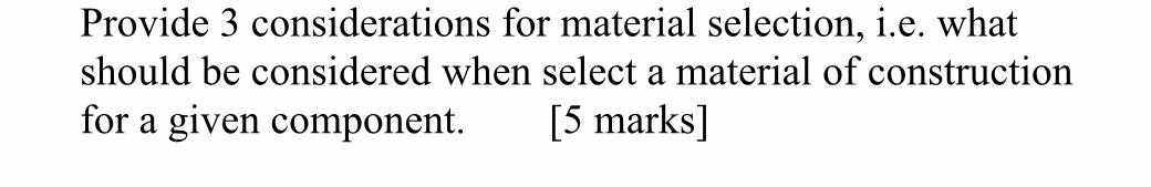 Solved Provide 3 considerations for material selection, i.e. | Chegg.com