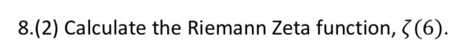 Solved 8.(2) Calculate the Riemann Zeta function, (6). | Chegg.com