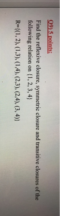 Solved 09) 5 points: Find the reflexive closure, symmetric | Chegg.com Solved 09) 5 points: Find the reflexive closure, symmetric | Chegg.com