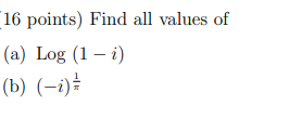 Solved 16 points) Find all values of (a) Log (1 - i) (b) | Chegg.com