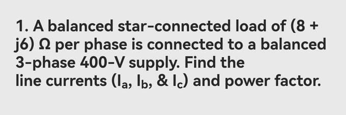 Solved 1. A balanced star-connected load of (8 + j6) 12 per | Chegg.com