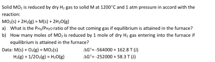 Solved Solid MO2 is reduced by dry H2 gas to solid M at | Chegg.com