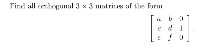 Solved Find all orthogonal 3 x 3 matrices of the form [ a b | Chegg.com