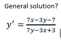 Solved General solution? y' = 7x-3y-7 - 7y-3x+3 | Chegg.com