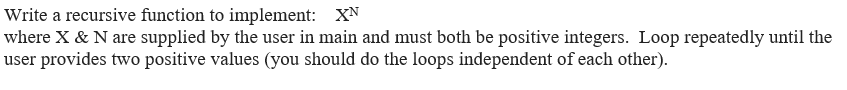 Solved Write a recursive function to implement: XN where X & | Chegg.com