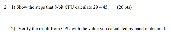 Solved 2. 1) Show the steps that 8-bit CPU calculate 29−45. | Chegg.com