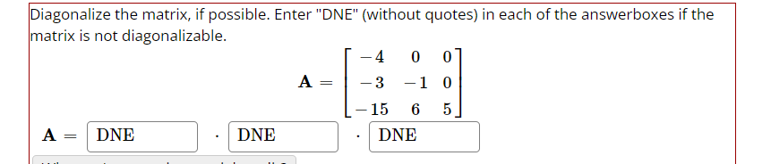 Solved Diagonalize the matrix, if possible. Enter "DNE" | Chegg.com