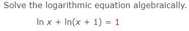 Solved Solve the logarithmic equation algebraically. | Chegg.com