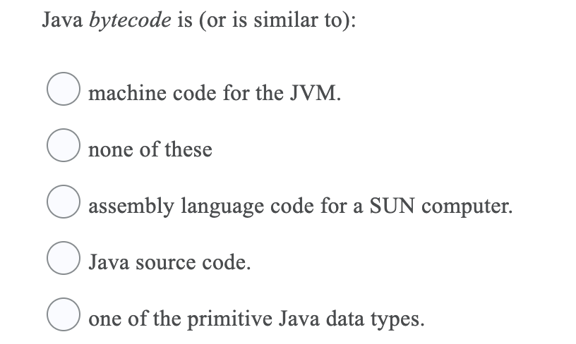 Solved Java bytecode is (or is similar to): O machine code | Chegg.com