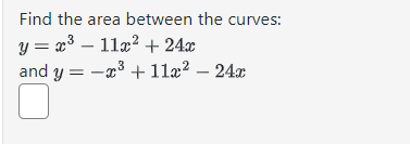 Solved Find the area between the curves:y=x3-11x2+24x ﻿and | Chegg.com