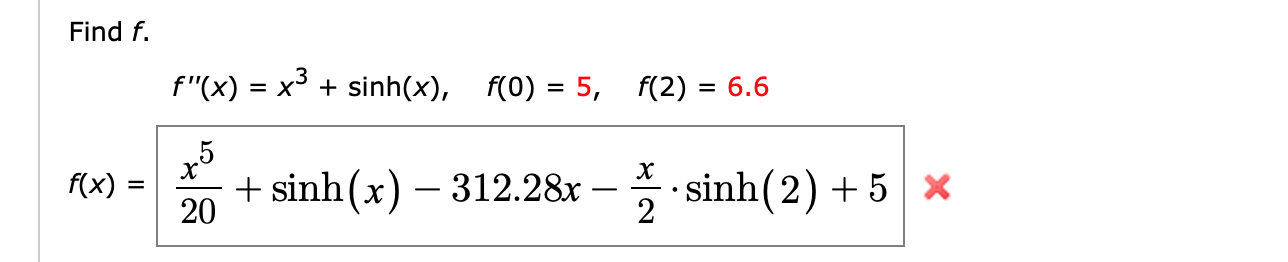 Solved Find f. f"(x) = x3 + sinh(x), f(0) = 5, f(2) = 6.6 15 | Chegg.com