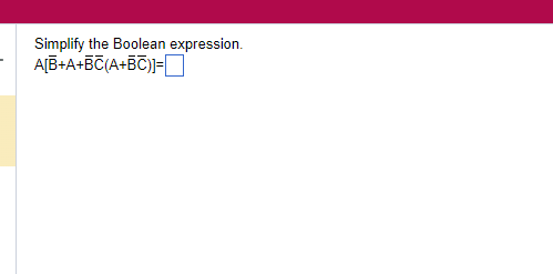 Solved Simplify the Boolean expression. A[B+A+BC(A+BC)]= | Chegg.com