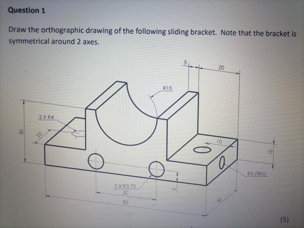 Solved Question 1 Draw the orthographic drawing of the | Chegg.com