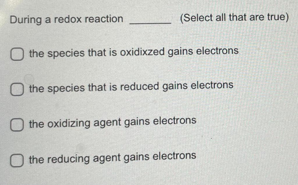 Solved During a redox reaction (Select all that are true) | Chegg.com