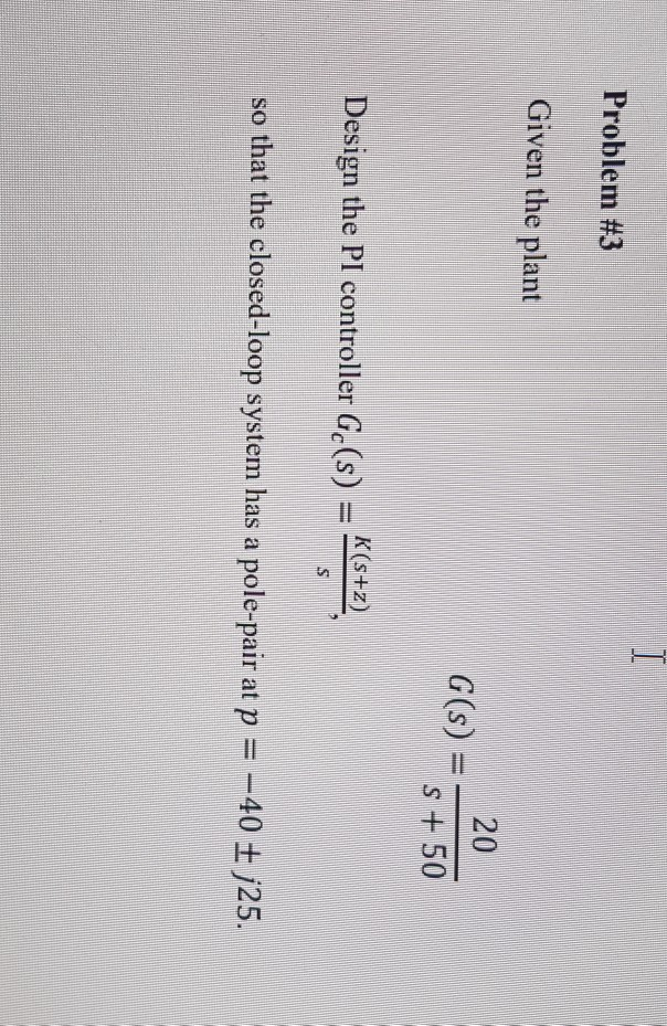 Solved I Problem #3 Given the plant 20 G(s) = S+50 K(S+z) | Chegg.com