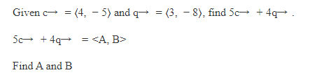 Solved Given c→= 4,−5 and q→= 3,−8 , find 5c→+4q→. | Chegg.com