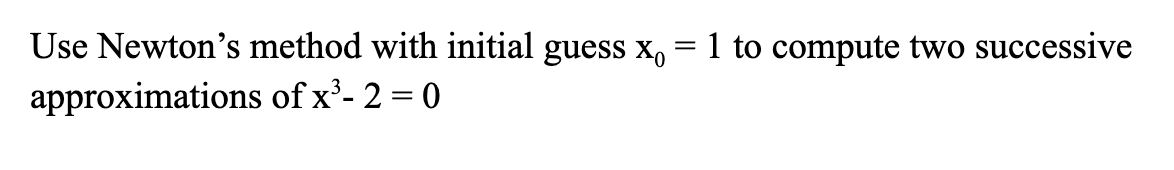 Solved Use Newton’s method with initial guess x0 = 1 | Chegg.com