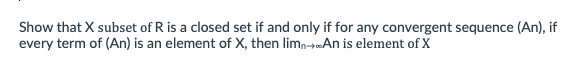 Solved Show that X subset of R is a closed set if and only | Chegg.com