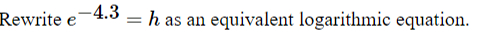 Rewrite e-4.3=h ﻿as an equivalent logarithmic | Chegg.com