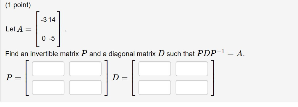 Solved (1 point) 3 14 Let A- 0 -5 Find an invertible matrix | Chegg.com