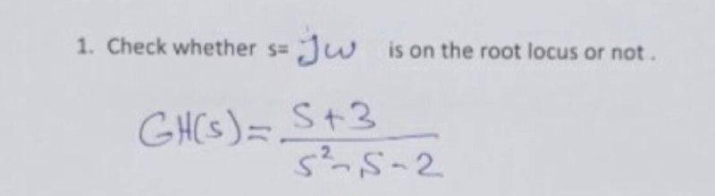 Solved 1. Check whether s= Jw is on the root locus or not. | Chegg.com